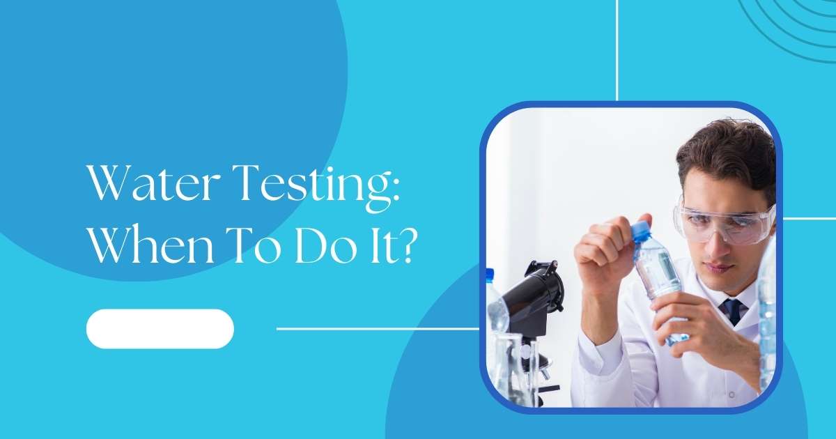 Water Testing: When To Do It? - SafeWell – Private Well Testing ...